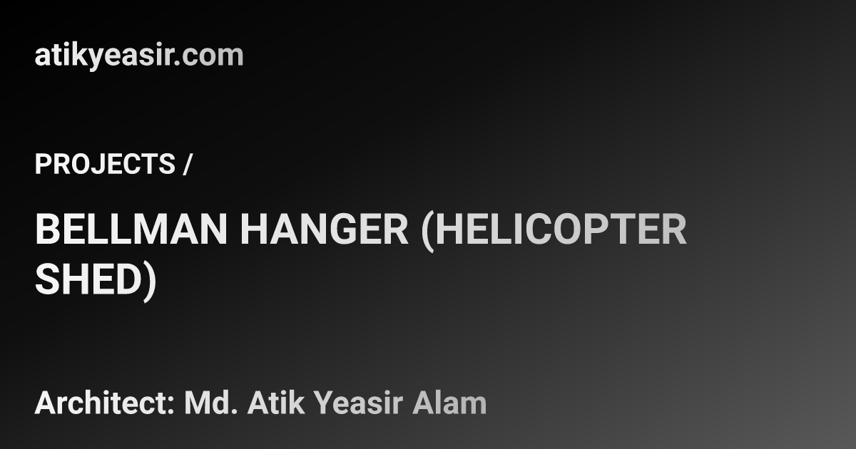 Bellman Hanger (helicopter Shed) | Projects | Md. Atik Yeasir Alam